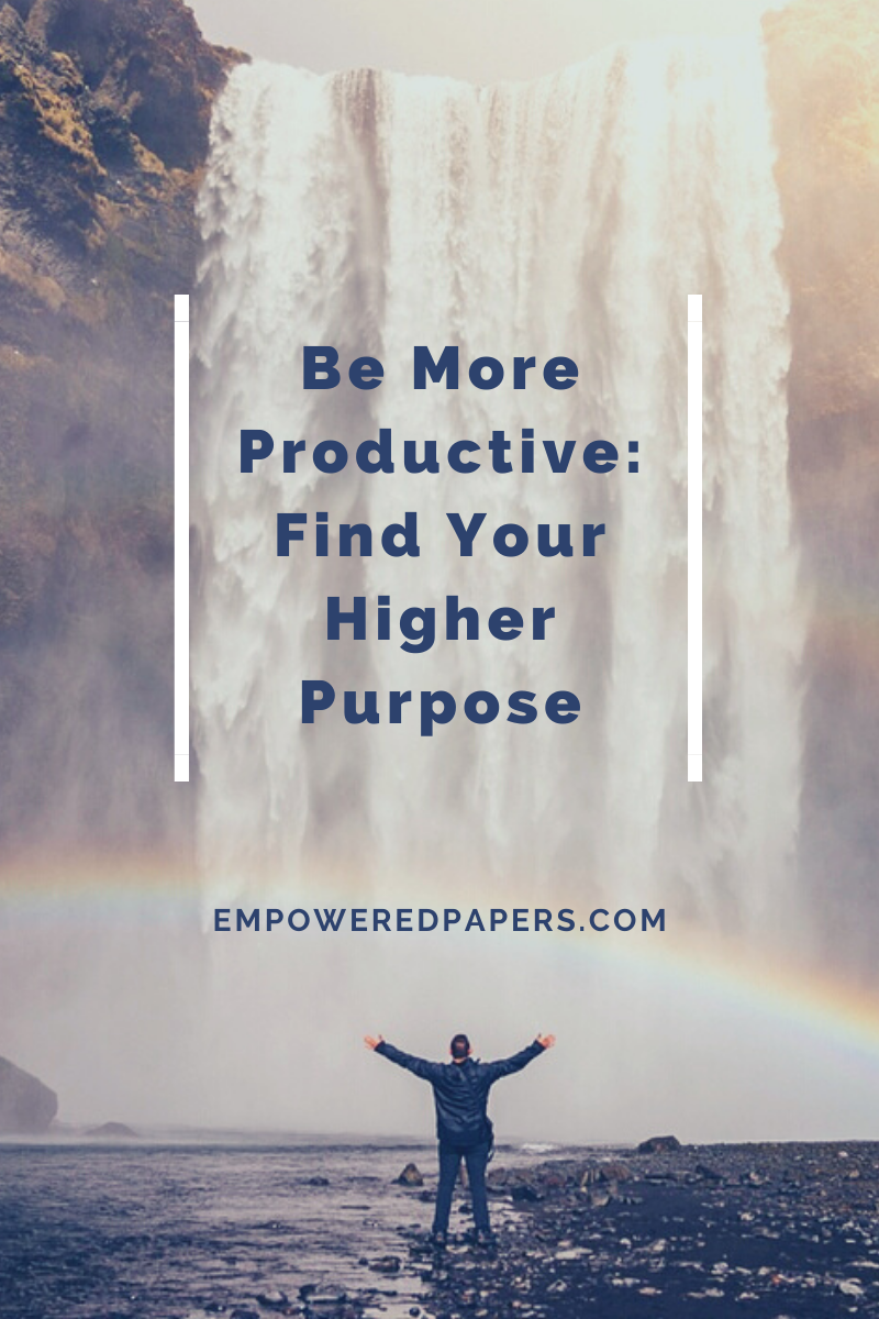 Be More Productive: Find Your Higher Purpose - Empowered Papers